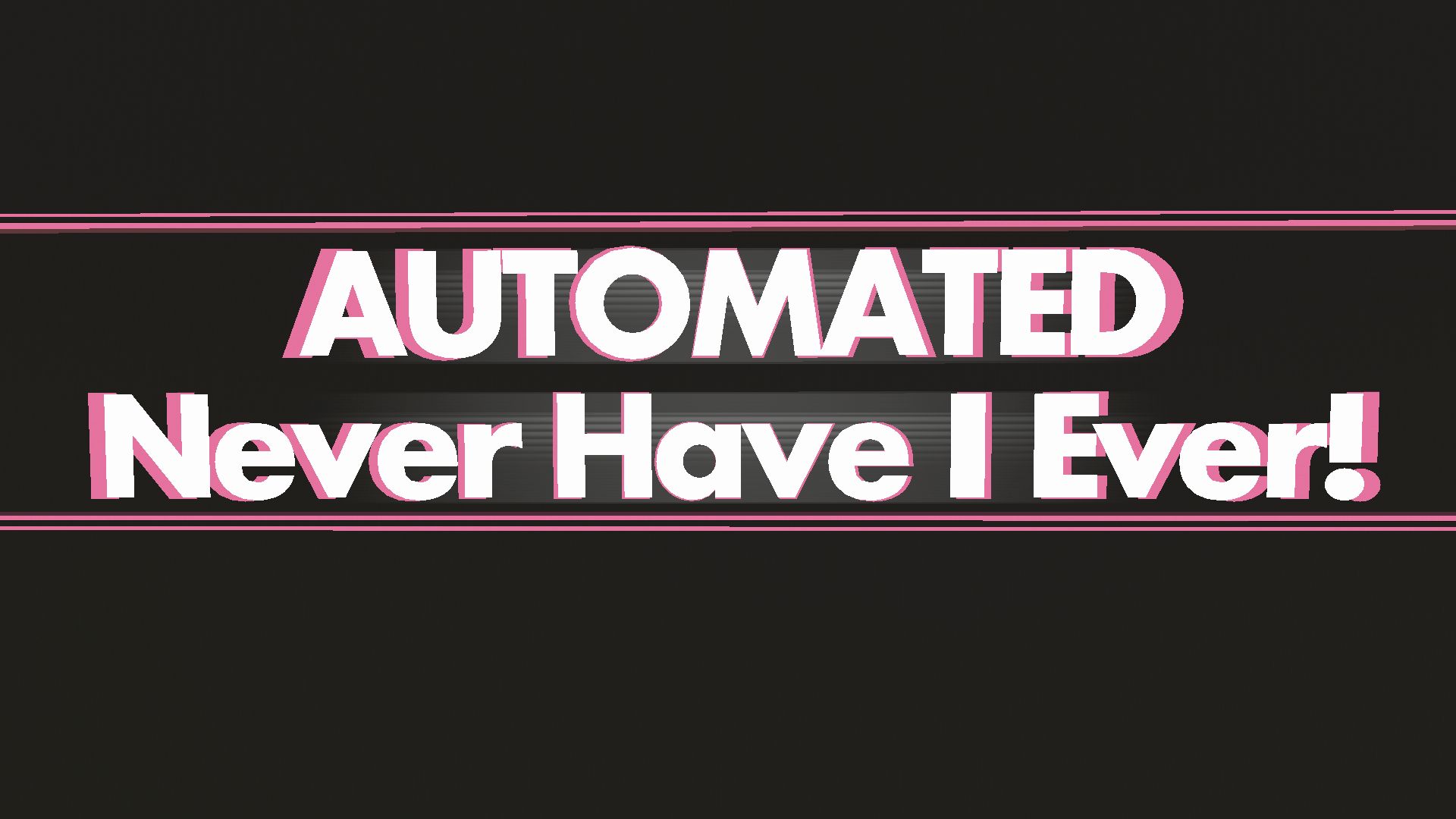^NeverHaveIEver_AUTOMATED